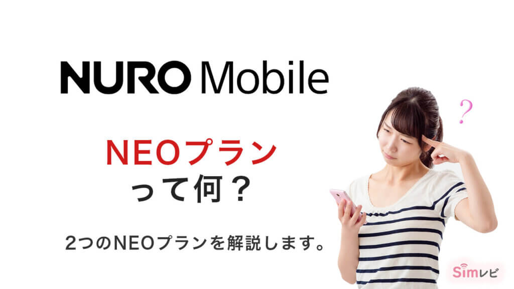 NUROモバイル・2つのNEOプランの違いは？ - スマホの見直しお手伝いサイト Simレビ